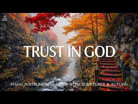 Trust In God: Instrumental Worship & Prayer Music with Scriptures & Autumn 🍂 CHRISTIAN Piano