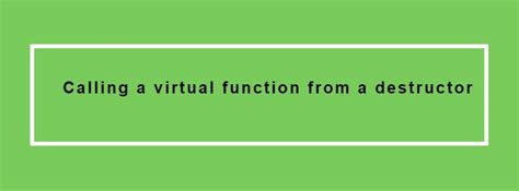 calling a virtual function from a destructor in c a platform for