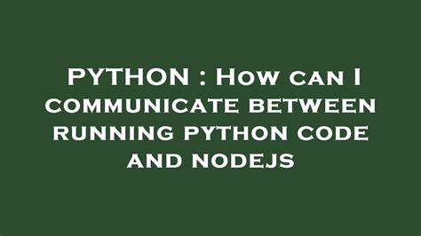 python how can i communicate between running python code and nodejs