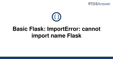 [solved] basic flask importerror cannot import name 9to5answer