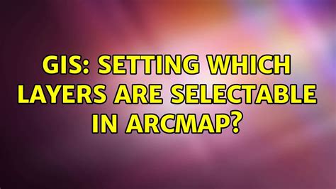 gis setting which layers are selectable in arcmap 3 solutions
