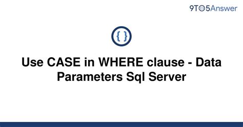 [solved] use case in where clause data parameters sql 9to5answer