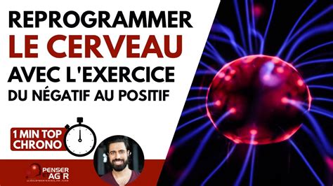 Reprogrammer Le Cerveau Avec Lexercice Du Négatif Au Positif 🧠