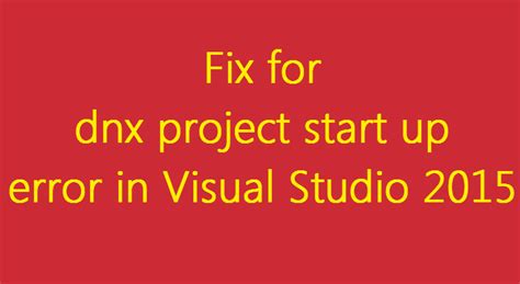 how to fix “dnx project start up error in vs 2015”