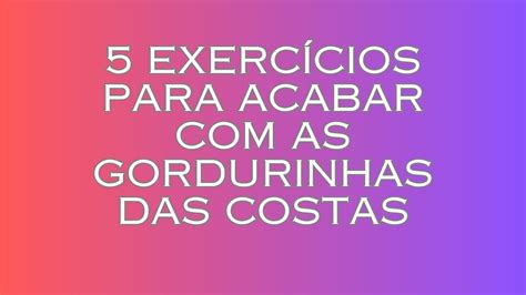 5 ExercÍcios Para Acabar Com As Gordurinhas Das Costas Youtube