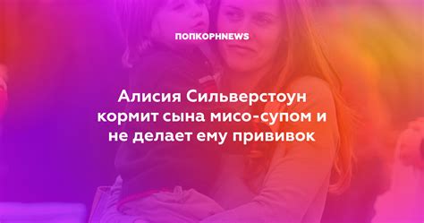Алисия Сильверстоун кормит сына мисо супом и не делает ему прививок