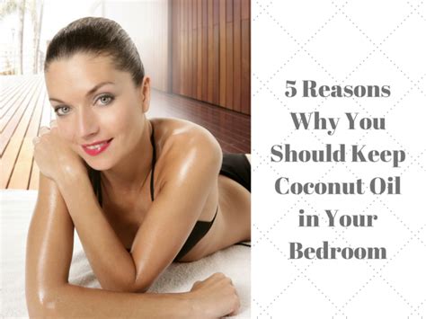 Spice Up Your Sex Life 5 Reasons Why You Should Keep Coconut Oil In