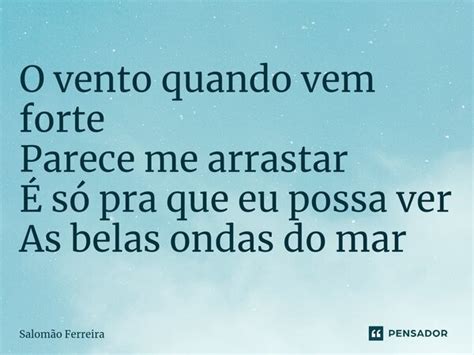 ⁠o Vento Quando Vem Forte Parece Me Salomão Ferreira Pensador