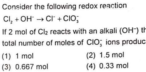 Consider The Following Redox Reaction Cl2 Oh−→cl− Clo3− If 2 Mol Of Cl2