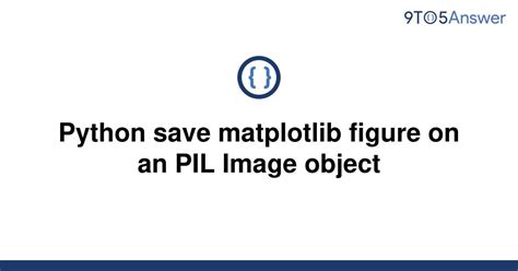 [solved] python save matplotlib figure on an pil image 9to5answer