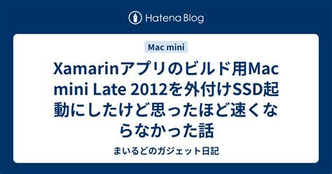 xamarinアプリのビルド用mac mini late 2012を外付けssd起動にしたけど思ったほど速くならなかった話 まいるどの