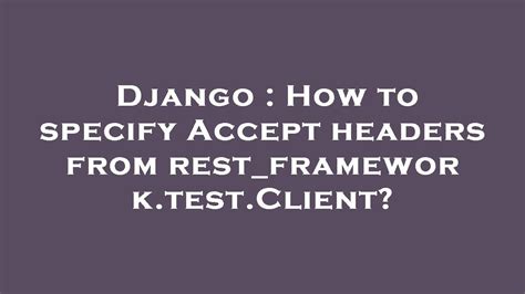 django how to specify accept headers from rest framework test client