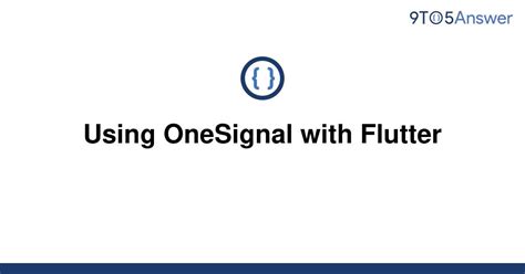 [solved] using onesignal with flutter 9to5answer