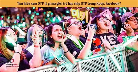Otp Là Gì Ship Otp Là Gì Trong Kpop Fb Cách Ship Otp đúng