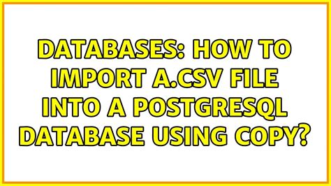 databases how to import a csv file into a postgresql database using