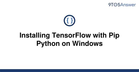 [solved] installing tensorflow with pip python on windows 9to5answer