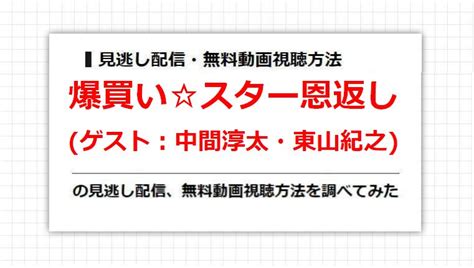 爆買い☆スター恩返し 中間淳太・東山紀之 の見逃し配信、無料動画視聴方法を調べてみた バラドラアニ・ナビ