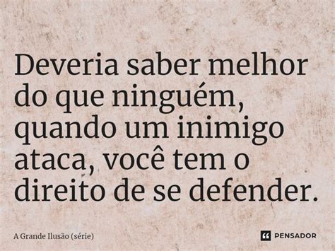 ⁠deveria Saber Melhor Do Que Ninguém A Grande Ilusão Série Pensador