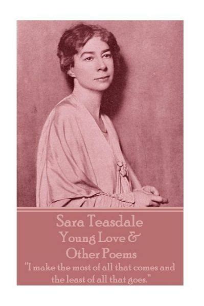 Sara Teasdale Young Love And Other Poems I Make The Most Of All That