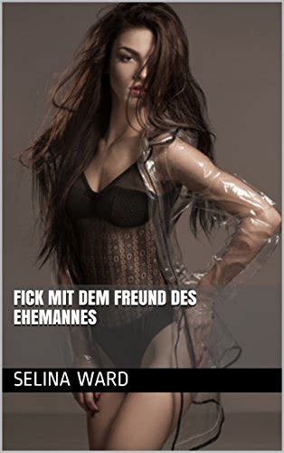 Fick Mit Dem Freund Des Ehemannes German Edition By Selina Ward