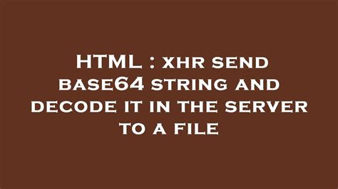 html xhr send base64 string and decode it in the server to a file