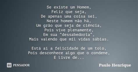 Se Existe Um Homem Feliz Que Seja De Paulo Henrique Pensador
