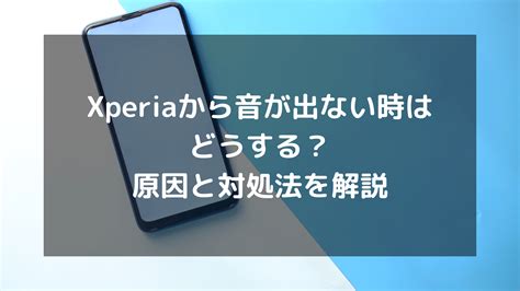 Xperiaから音が出ない時はどうする？原因と対処法を解説 パソコン廃棄 Comお役立ち情報