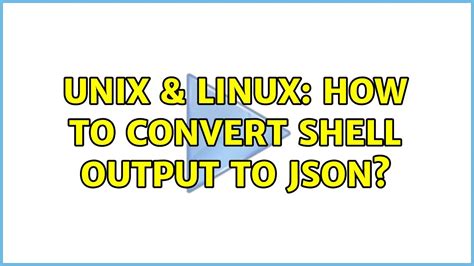 unix and linux how to convert shell output to json 2 solutions