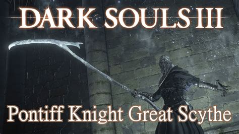 Pontiff Knight Great Scythe Moveset Dark Souls 3 Youtube