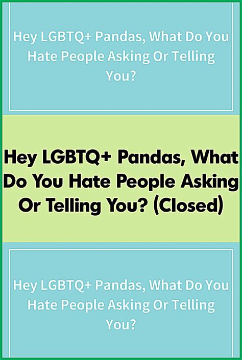 Hey Lgbtq Pandas What Do You Hate People Asking Or Telling You Closed