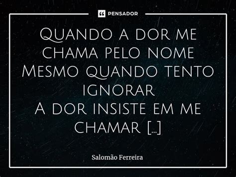 ⁠quando A Dor Me Chama Pelo Nome Mesmo Salomão Ferreira Pensador