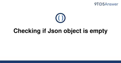 [solved] checking if json object is empty 9to5answer