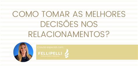 Como Tomar As Melhores Decisões Nos Relacionamentos Revista Site De