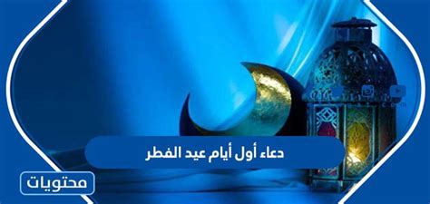 دعاء أول أيام عيد الفطر 2024 أدعية ليلة العيد مكتوبة 1445 موقع محتويات