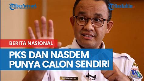 Nasib Anies Di Pilkada Jakarta 2024 Pks Dan Nasdem Punya Calon Sendiri