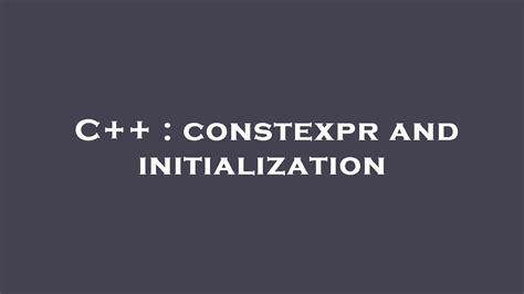 c constexpr and initialization youtube