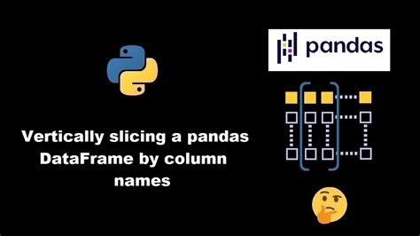 vertically slice a pandas dataframe by column names youtube