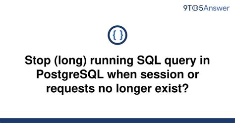 [solved] stop long running sql query in postgresql when 9to5answer