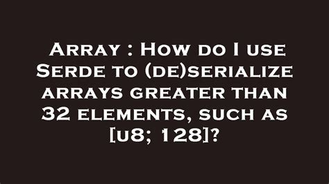 array how do i use serde to de serialize arrays greater than 32