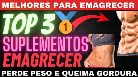 Top 3 Suplementos Para Emagrecer Os Melhores Para Perder Peso Queimar