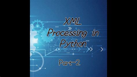 xml processing in python part 2 youtube