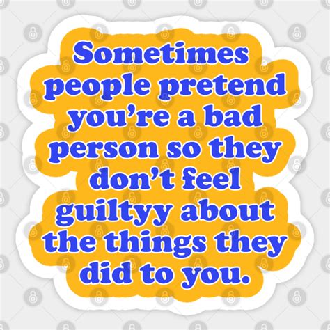 People Pretend Youre A Bad Person Quotes For Life Sticker Teepublic