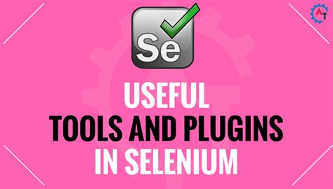 useful tools and plugins in selenium selenium webdriver