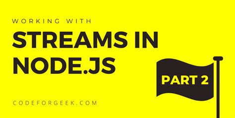 ultimate guide to working with streams in nodejs part 2 codeforgeek
