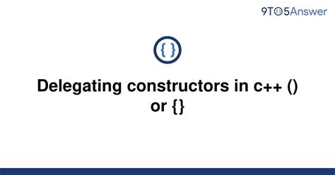 [solved] delegating constructors in c or {} 9to5answer