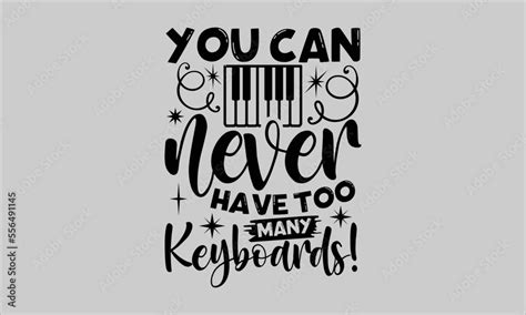You Can Never Have Too Many Keyboards Piano T Shirt Design Svg