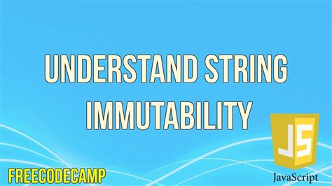 understand string immutability javascript tutorial freecodecamp