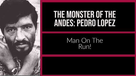 The Monster Of The Andes Pedro Lopez Youtube