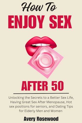Sexual Wellness How To Enjoy Sex After 50 Unlocking The Secrets To A