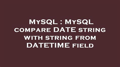 Mysql Mysql Compare Date String With String From Datetime Field Youtube